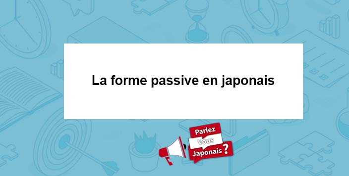 La forme passive en japonais - Grammaire